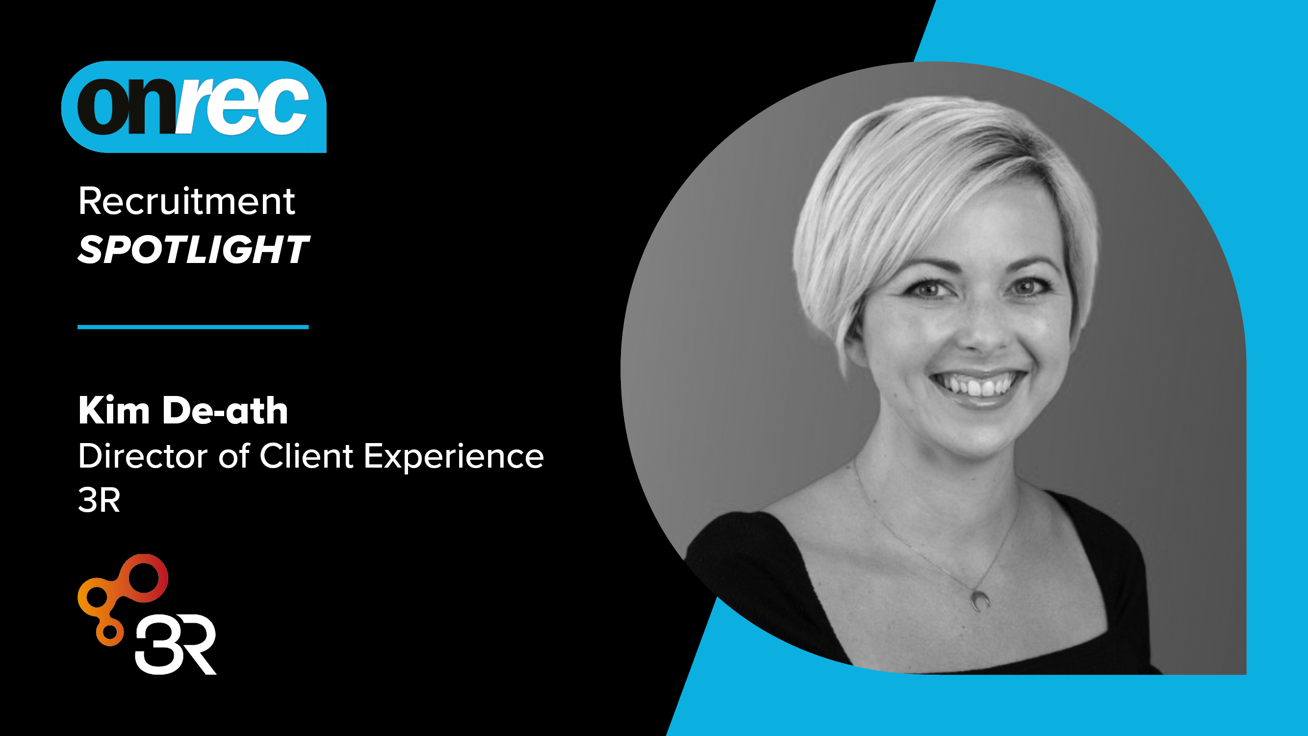 RECRUITMENT SPOTLIGHT - Kim De-ath, Director of Client Experience, 3R | Onrec
